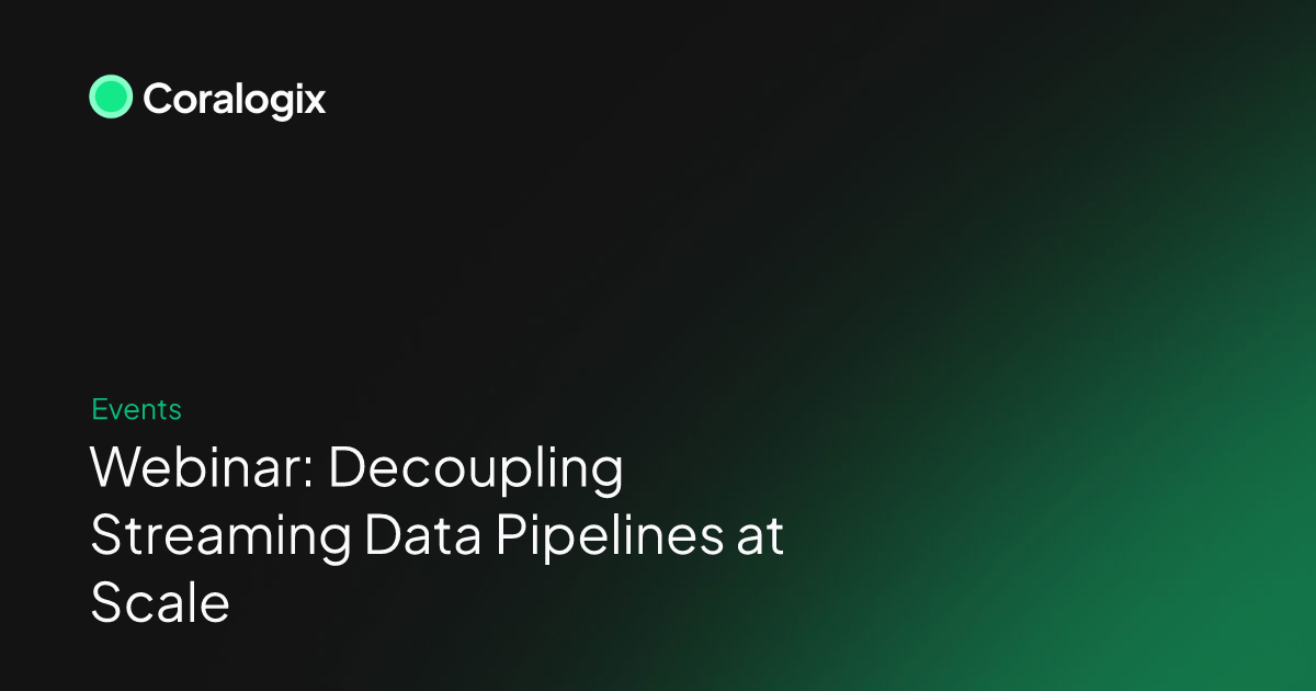 Webinar: Decoupling Streaming Data Pipelines at Scale - Coralogix